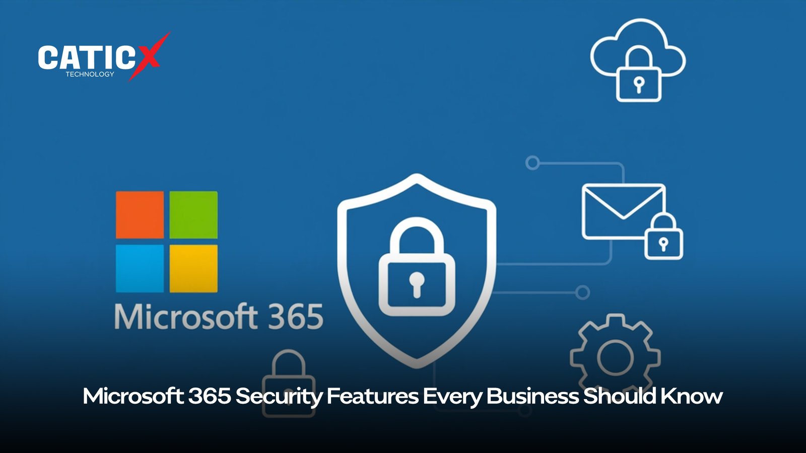 Microsoft 365 Security Features Every Business Should Know